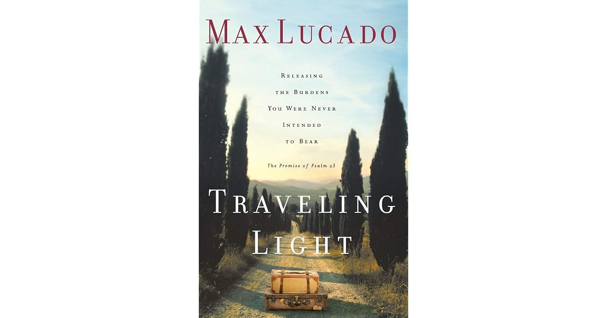 Traveling Light: Releasing the Burdens You Were Never Intended to Bear ...
