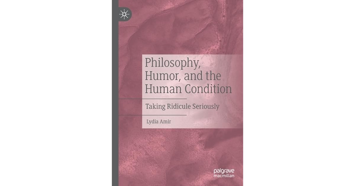 Philosophy, Humor, and the Human Condition: Taking Ridicule Seriously ...