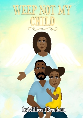 Weep Not My Child by MILLICENT BRANHAM