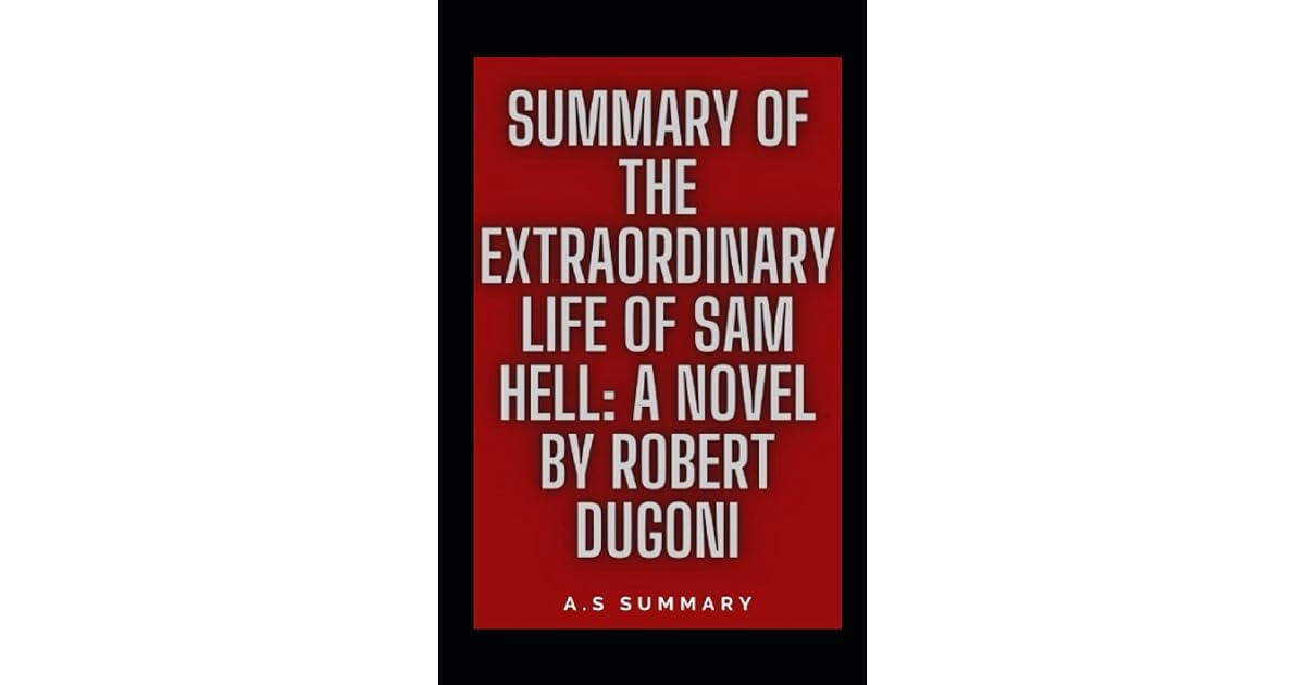 SUMMARY OF THE EXTRAORDINARY LIFE OF SAM HELL: A NOVEL BY ROBERT DUGONI ...