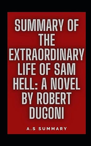 SUMMARY OF THE EXTRAORDINARY LIFE OF SAM HELL: A NOVEL BY ROBERT DUGONI ...