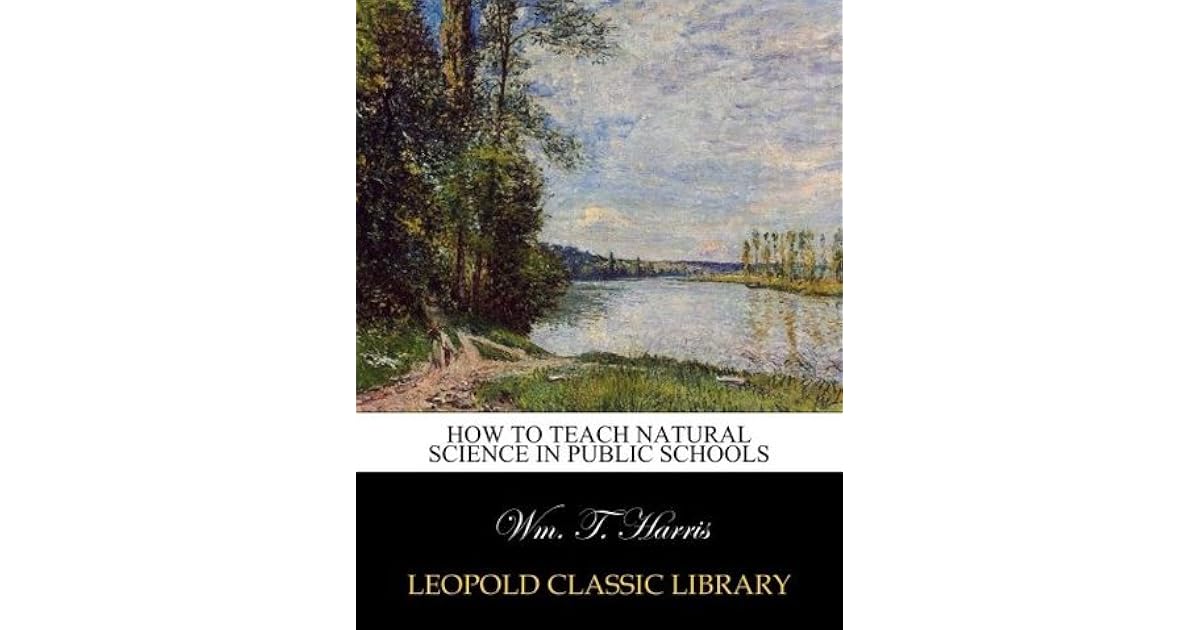 How to Teach Natural Science in Public Schools by Wm. T. Harris