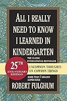 All I Really Need to Know I Learned in Kindergarten by Robert Fulghum