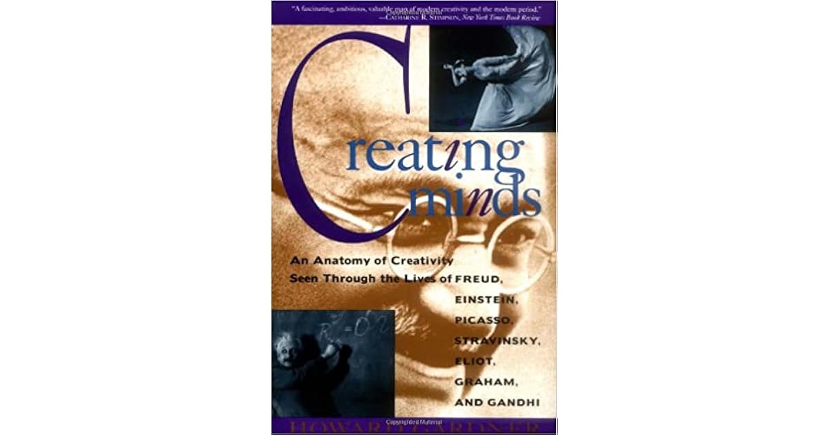 Creating Minds: An Anatomy of Creativity as Seen Through the Lives of ...