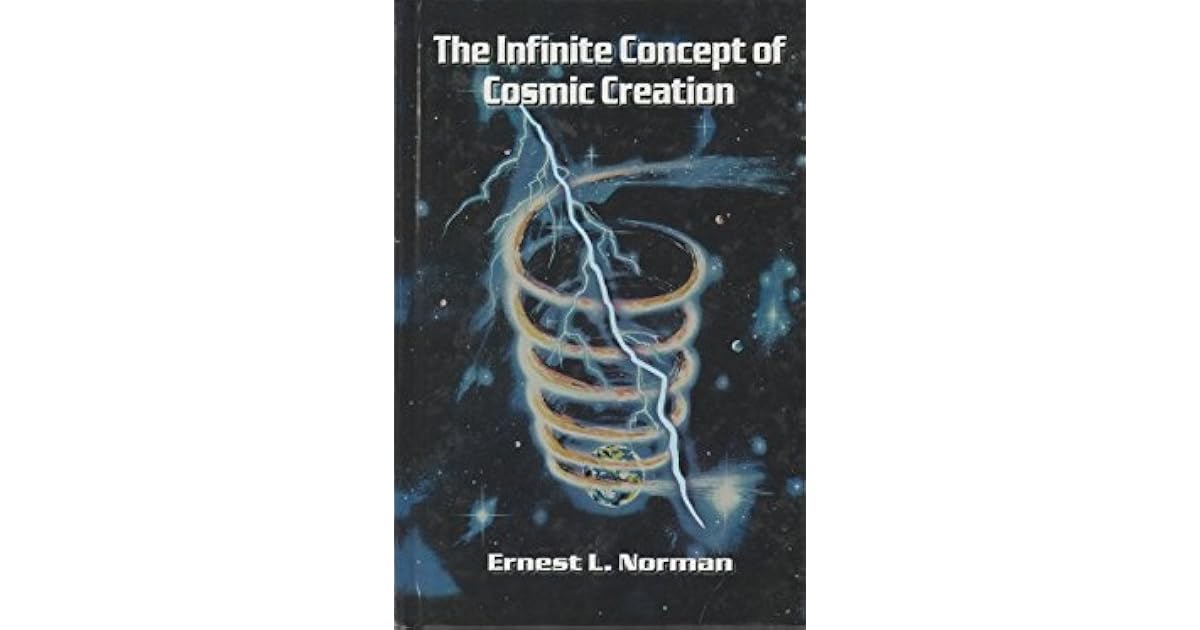 Infinite Concept of Cosmic Creation by Ernest L. Norman