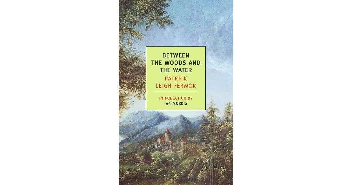Between the Woods and the Water by Patrick Leigh Fermor