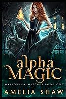 Alpha Magic (Halloween Witches, #1) by Amelia Shaw