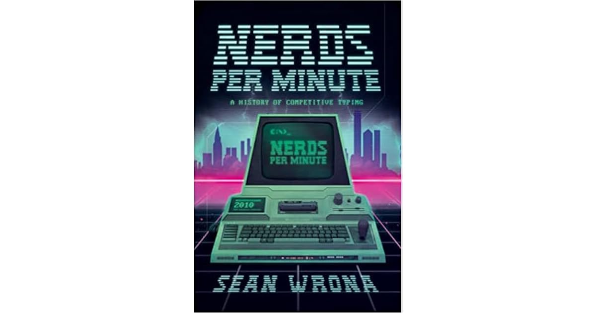 Nerds per Minute: A History of Competitive Typing by Sean Wrona