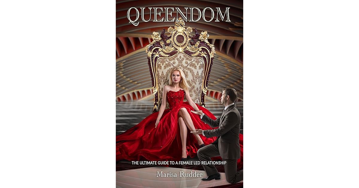 Queendom: The Ultimate Guide to a Female Led Relationship by Marisa Rudder