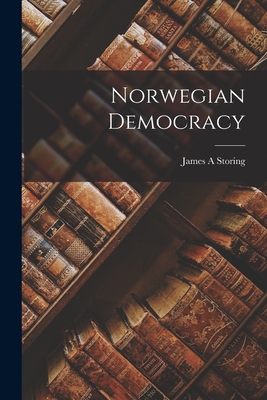 Norwegian Democracy by James A Storing