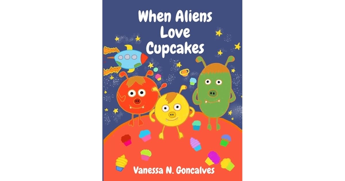 When Aliens Love Cupcakes: The story of hungry aliens! by Vanessa N ...