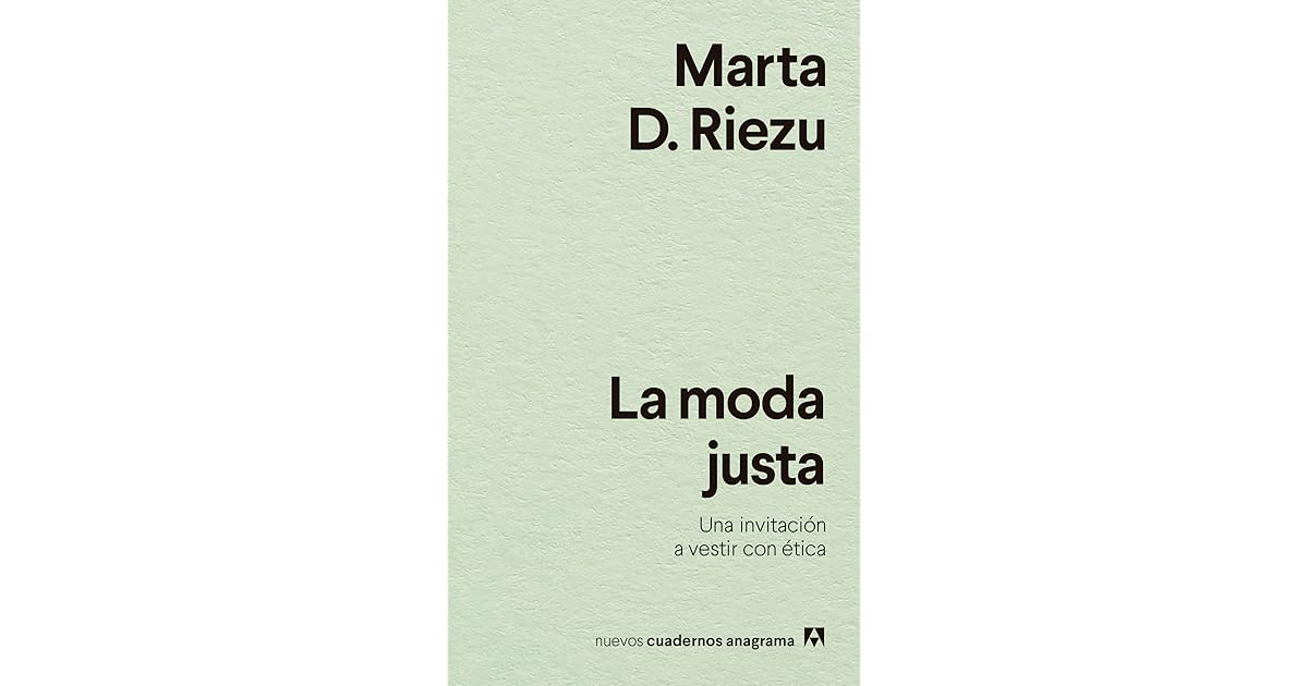 La moda justa: Una invitación a vestir con ética by Marta D. Riezu