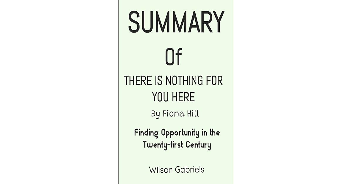 SUMMARY OF THERE IS NOTHING FOR YOU HERE BY FIONA HILL: Finding ...