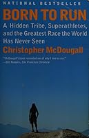 Born to Run: A Hidden Tribe, Superathletes, and the Greatest Race the ...