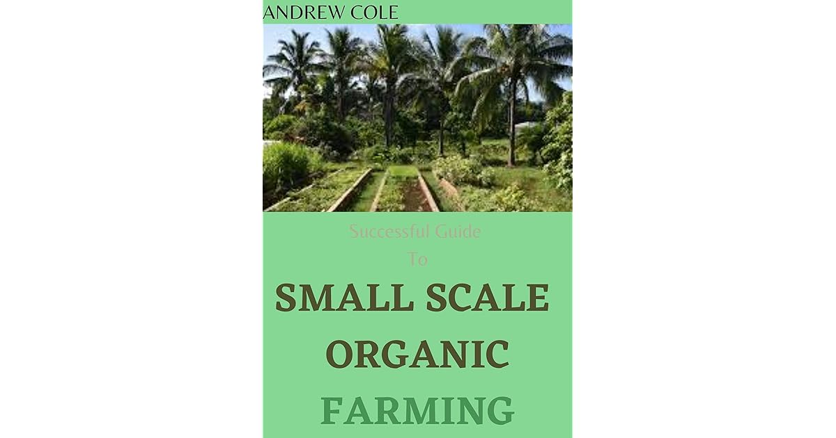 Successful Guide To Small Scale Organic Farming : Gardener's Guide to ...