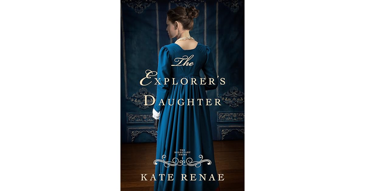 The Explorer's Daughter (The Reluctant Heirs #1) by Kate Renae