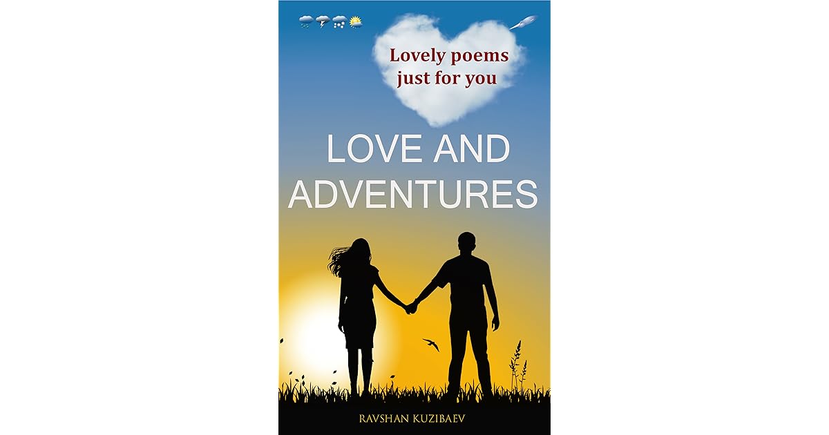LOVE AND ADVENTURES: Lovely poems just for you by Ravshan Kuzibaev