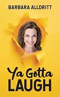 Ya Gotta Laugh by Barbara Alldritt