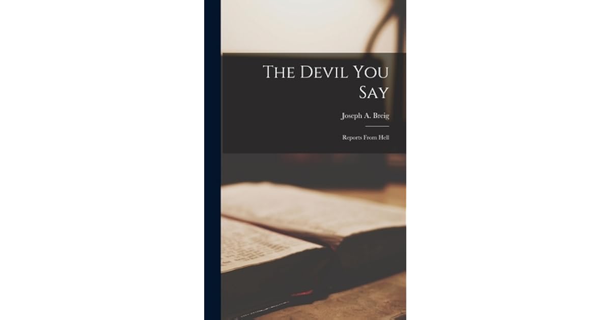 The Devil You Say; Reports From Hell by Joseph a 1906- Breig