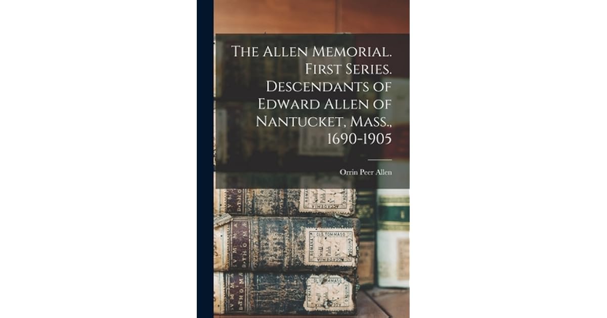 The Allen Memorial. First Series. Descendants of Edward Allen of ...