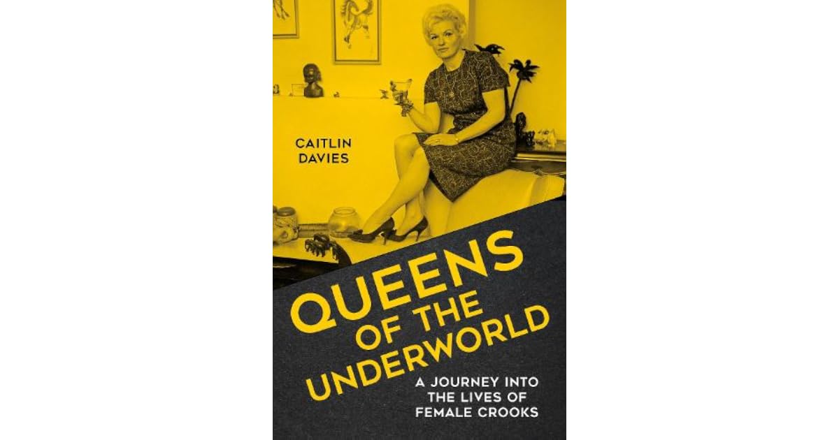 Queens of the Underworld: A Journey into the Lives of Female Crooks by ...