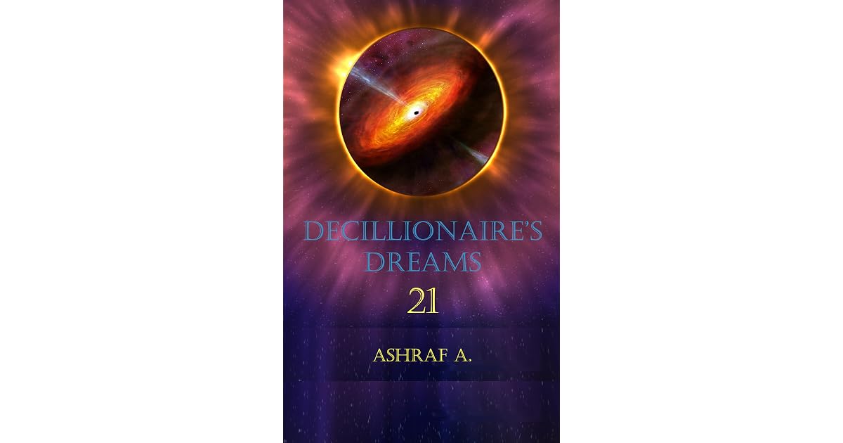 DECILLIONAIRE’S DREAMS 21 by Ashraf A.