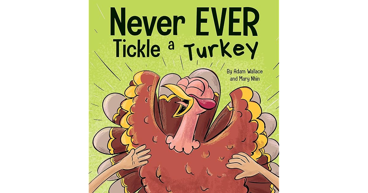 Never EVER Tickle a Turkey : A Funny Rhyming, Read Aloud Picture Book ...