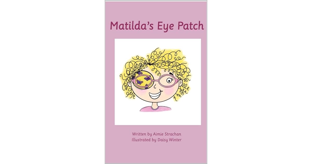 Matilda’s Eye Patch: A positive children's guide to eye patching by ...