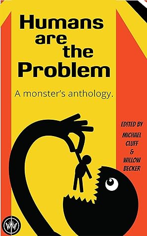 Humans Are The Problem: A Monster's Anthology by Willow Becker