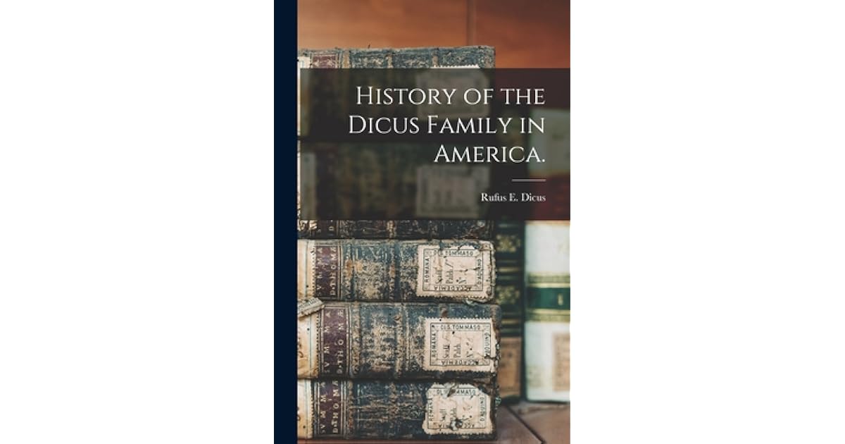 History of the Dicus Family in America. by Rufus E Dicus