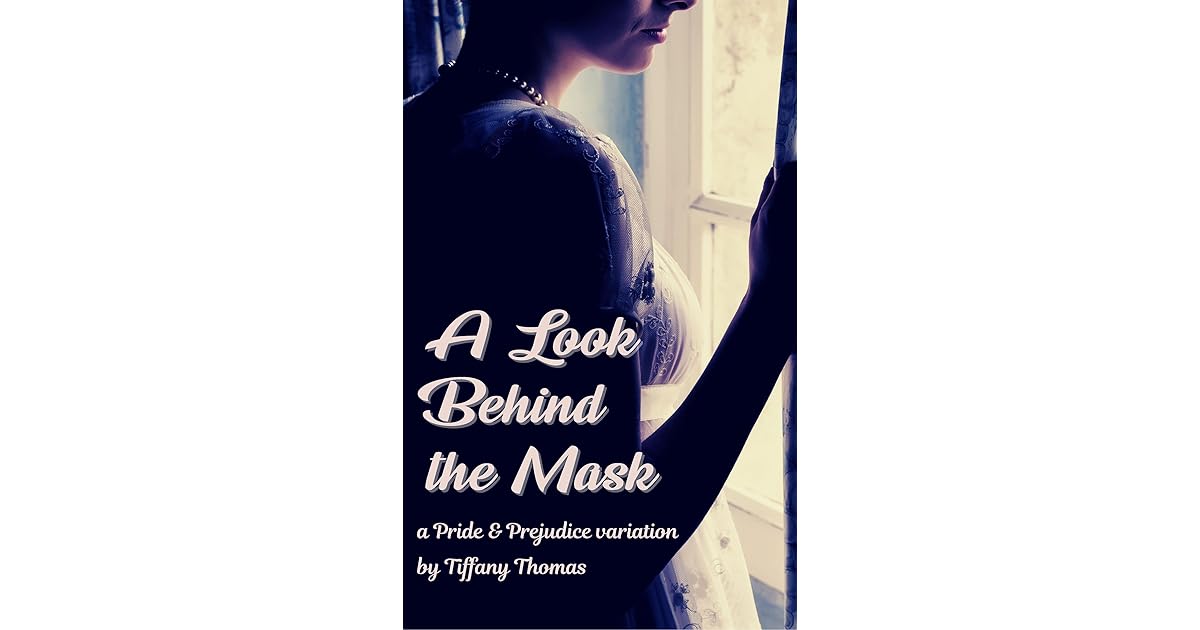 A Look Behind the Mask: A Pride & Prejudice Variation by Tiffany Thomas