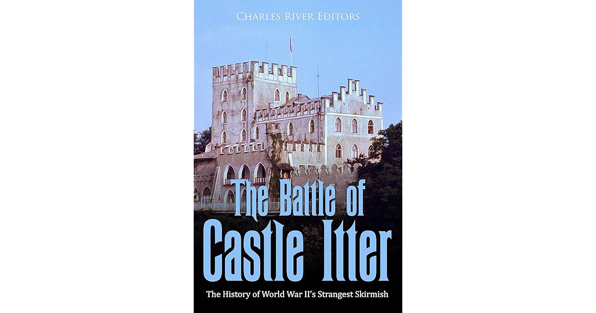 The Battle of Castle Itter: The History of World War II’s Strangest ...