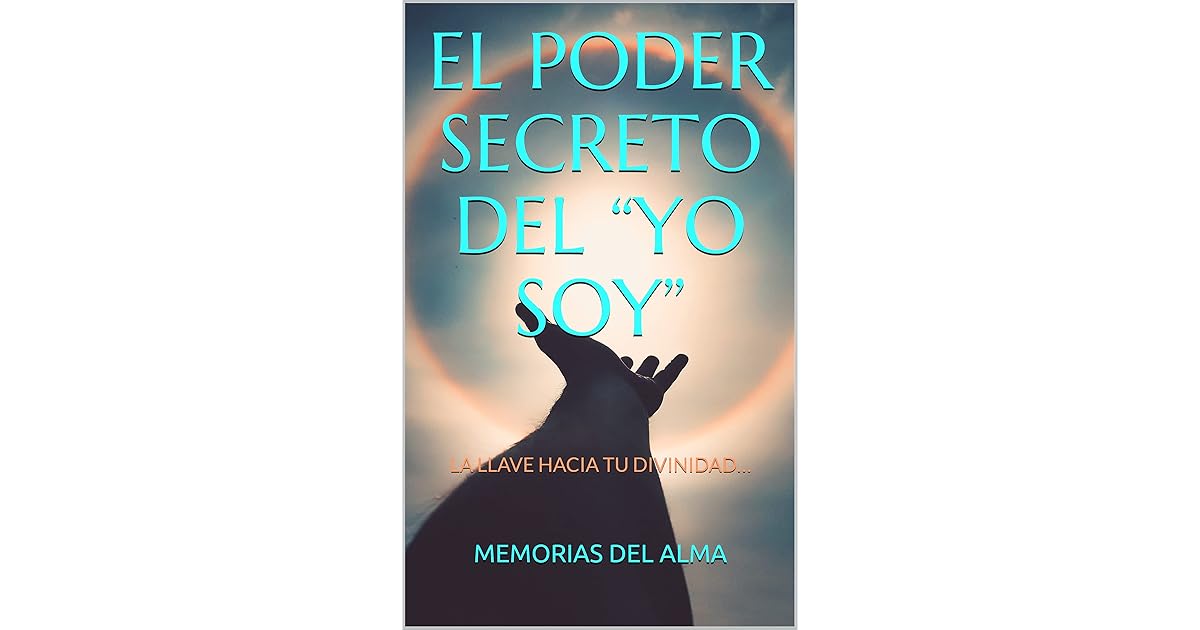 EL PODER SECRETO DEL “YO SOY”: LA LLAVE HACIA TU DIVINIDAD… by MEMORIAS ...
