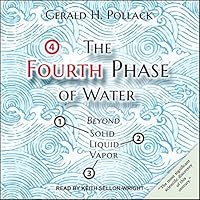 The Fourth Phase of Water by Gerald H. Pollack