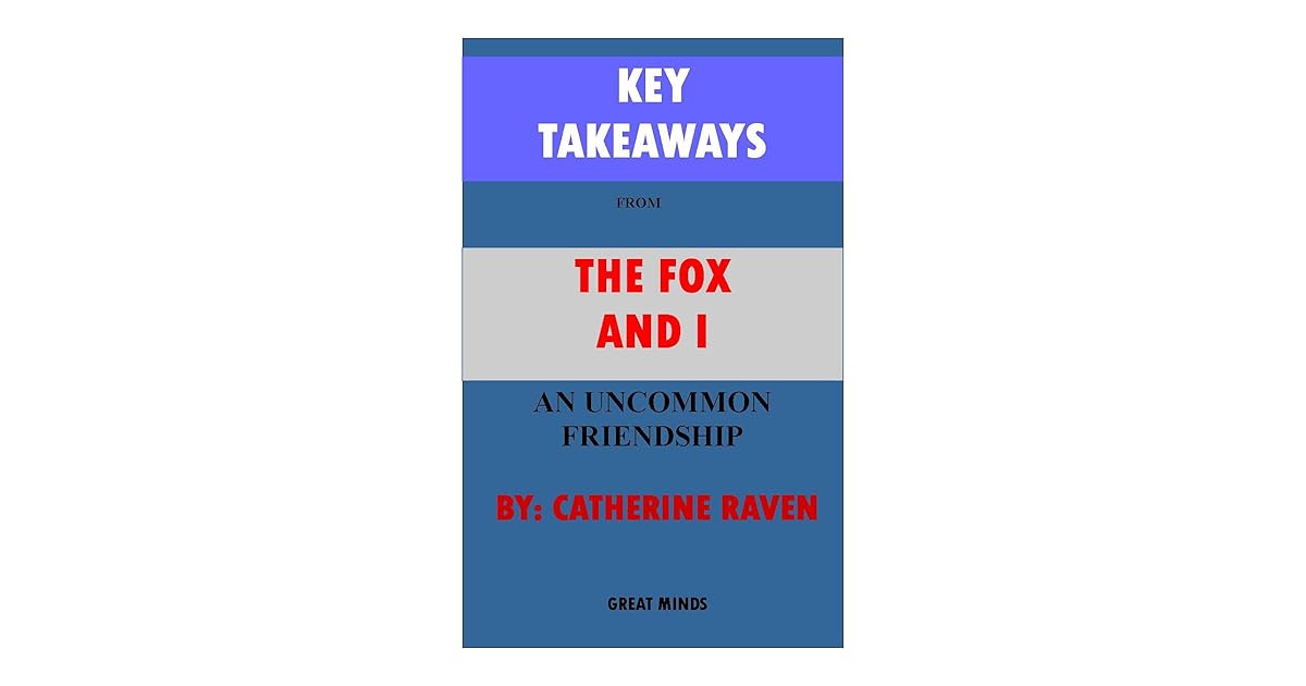 KEY TAKEWAYS: THE FOX AND I: AN UNCOMMON FRIENDSHIP BY CATHERINE RAVEN ...