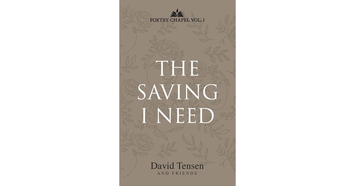 The Saving I Need: Poetry Chapel Vol. 1 by David Tensen