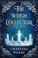 The Witch Collector (Witch Walker, #1) by Charissa Weaks