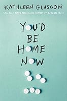 You'd Be Home Now by Kathleen Glasgow