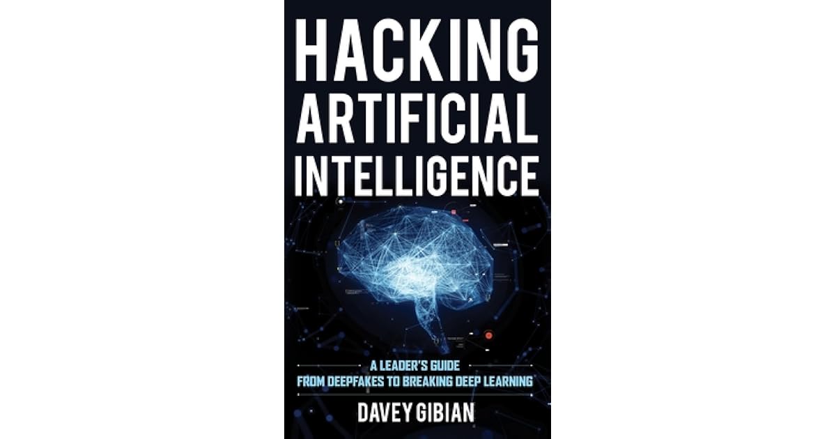 Hacking Artificial Intelligence: A Leader's Guide from Deepfakes to ...