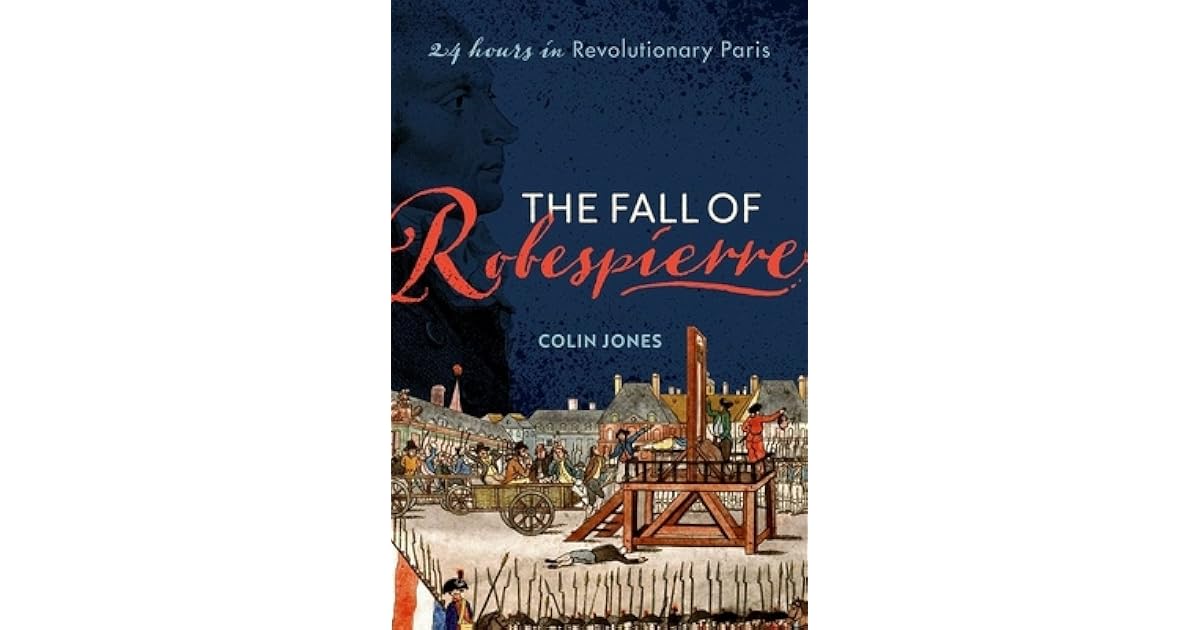 The Fall of Robespierre: 24 Hours in Revolutionary Paris by Colin Jones