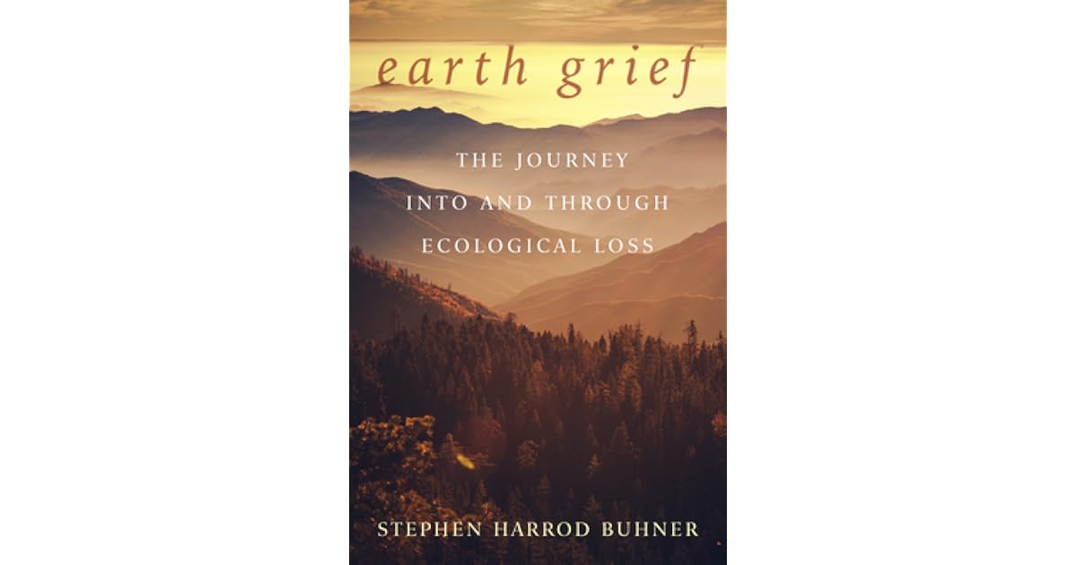 Earth Grief: The Journey Into and Through Ecological Loss by Stephen ...