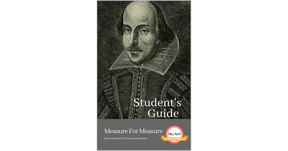 STUDENT'S GUIDE: MEASURE FOR MEASURE: Measure for Measure - A William ...