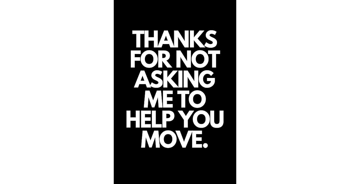 Thanks For Not Asking Me To Help You Move Funny Blank Lined Moving