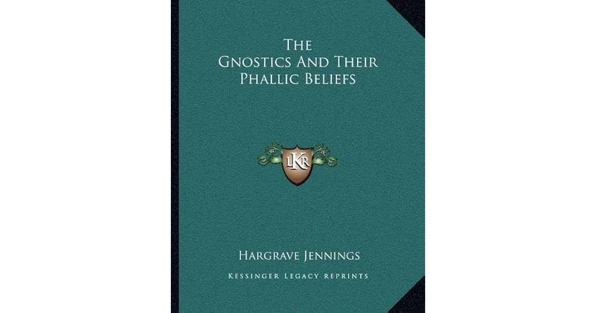 The Gnostics And Their Phallic Beliefs by Hargrave Jennings
