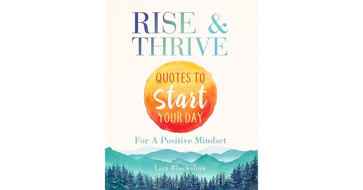 Rise & Thrive: Quotes To Start Your Day For A Positive Mindset by Lisa ...