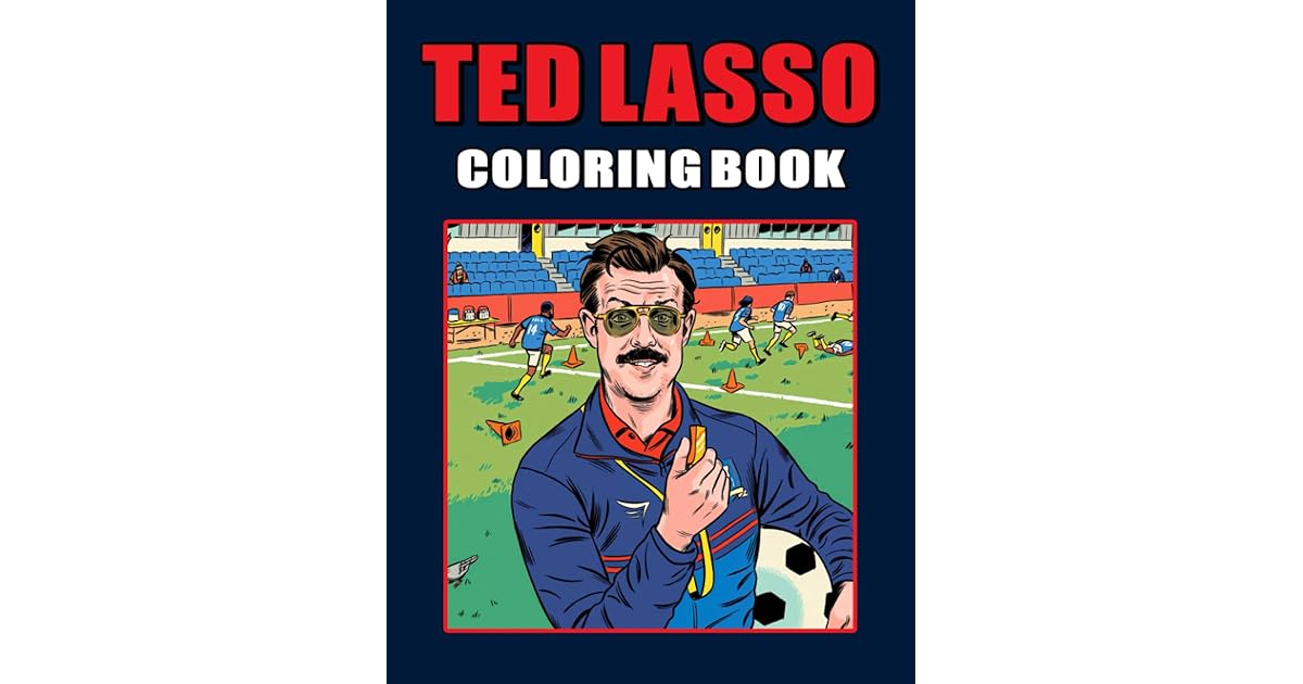 Ted Lasso Coloring Book: Leave All Stress Behind And Get More ...