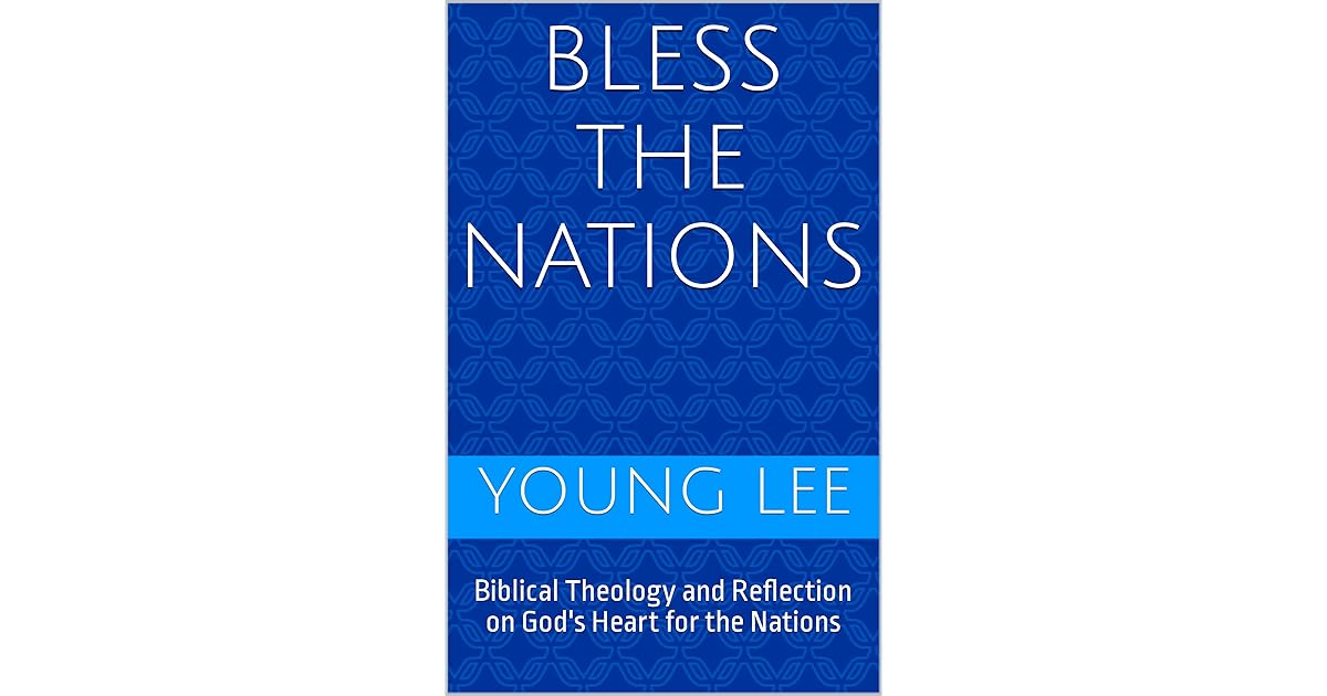Bless the Nations: Biblical Theology and Reflection on God's Heart for ...