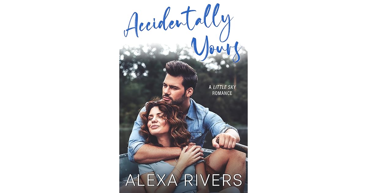 Accidentally Yours (Little Sky Romance, #1) by Alexa Rivers
