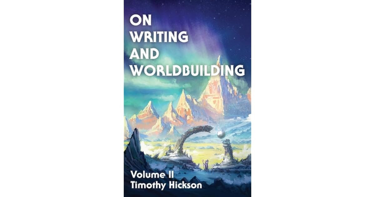 On Writing and Worldbuilding: Volume II by Timothy Hickson