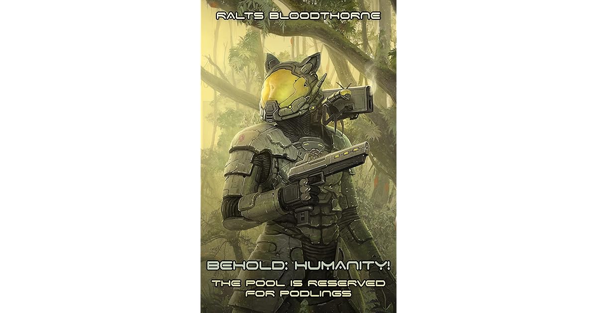 Behold: Humanity!: The Pool is Reserved For Podlings by Ralts Bloodthorne